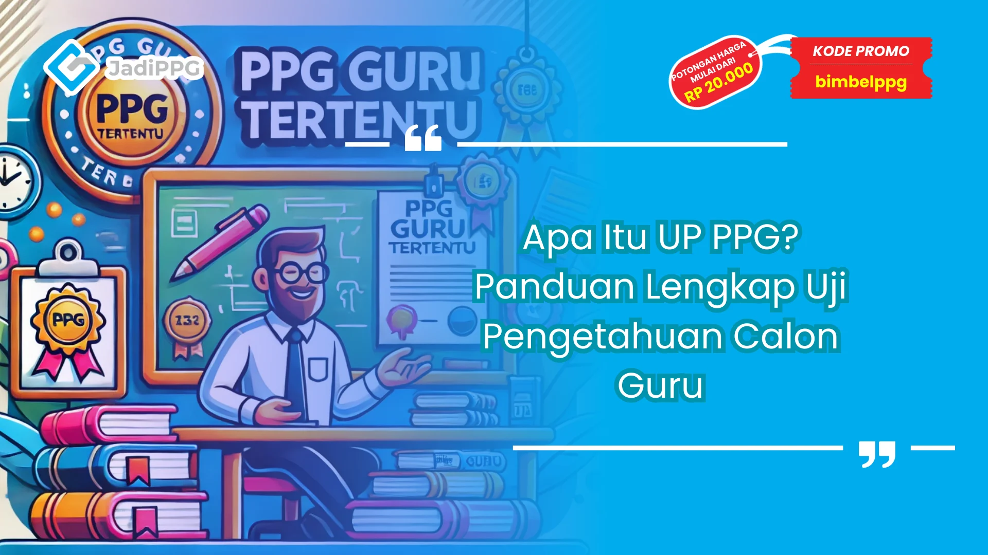 Apa Itu UP PPG? Panduan Lengkap Uji Pengetahuan Calon Guru - Bimbel PPG
